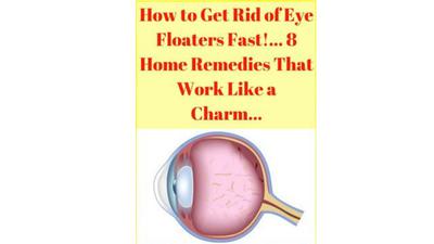 8 Natural Way's to Get Rid of Eye Floaters Fast!
